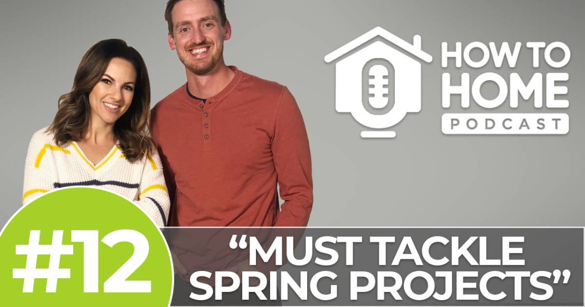 Must-Tackle Spring Projects | How To Home Podcast #012